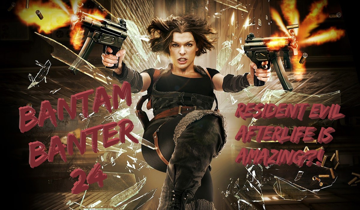 Resident Evil: Afterlife is Amazing?! – Bantam Banter 24 – Bantam Banter